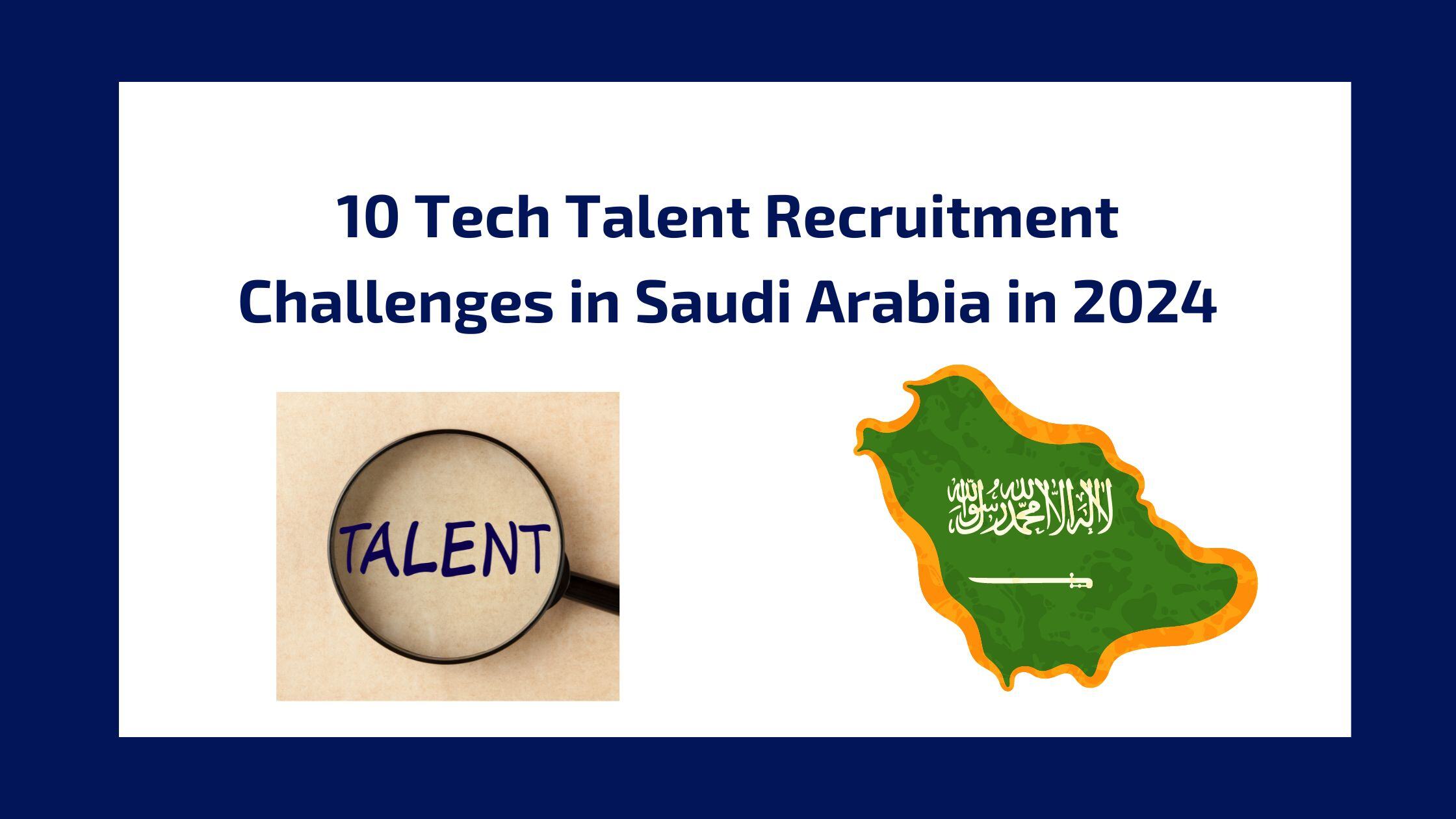 Top 10 Tech Talent Recruitment Challenges in Saudi Arabia in 2024
